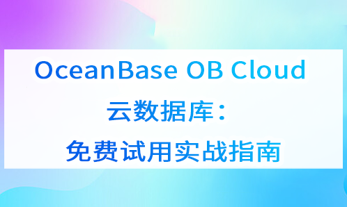 「布道师计划」OceanBase OB Cloud 云数据库：免费试用实战指南-数据库技术博客-OceanBase分布式数据库